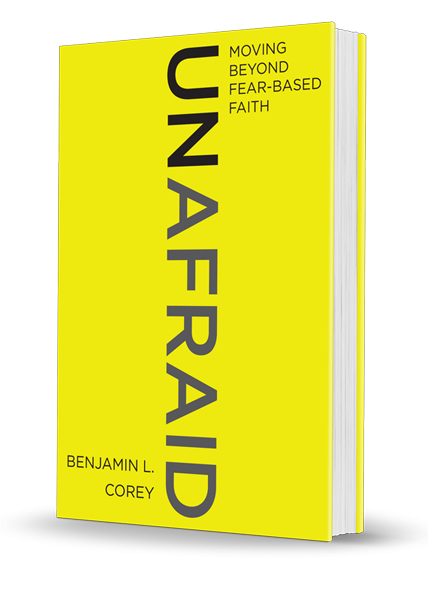 Unafraid: Moving Beyond Fear-Based Faith (A new book from Benjamin L ...